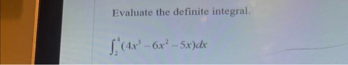 Solved Evaluate the definite integral. ∫24(4x3−6x2−5x)dx | Chegg.com