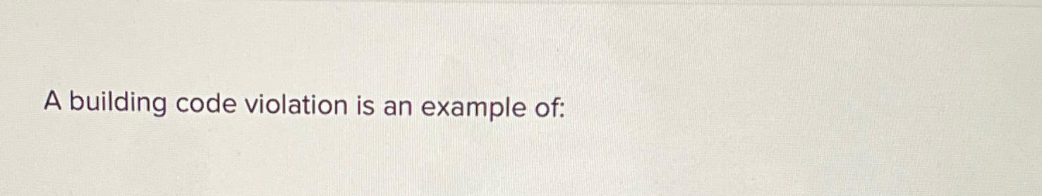 Solved A building code violation is an example of: | Chegg.com