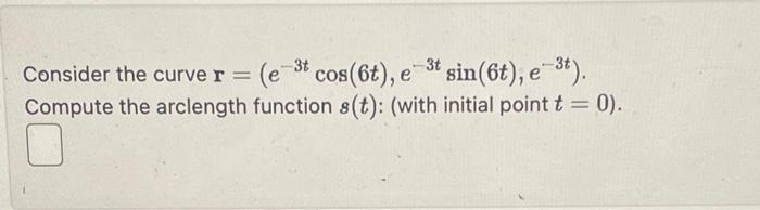 Solved Consider the curve r=(e−3tcos(6t),e−3tsin(6t),e−3t). | Chegg.com