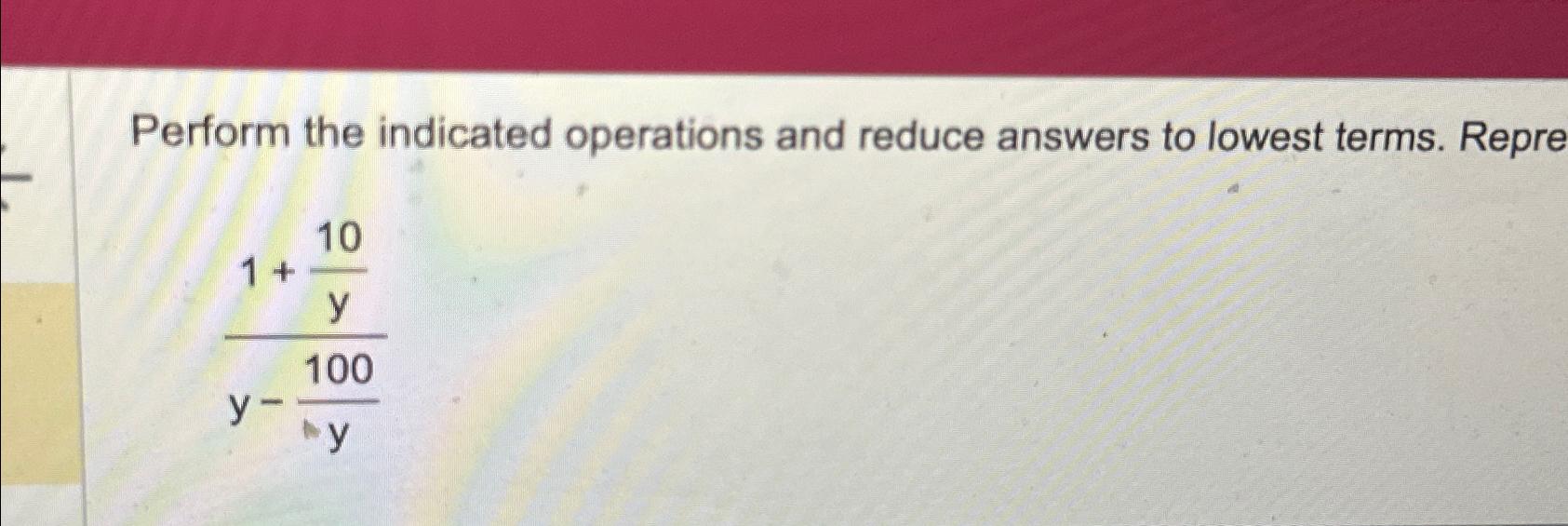 Solved Perform the indicated operations and reduce answers | Chegg.com