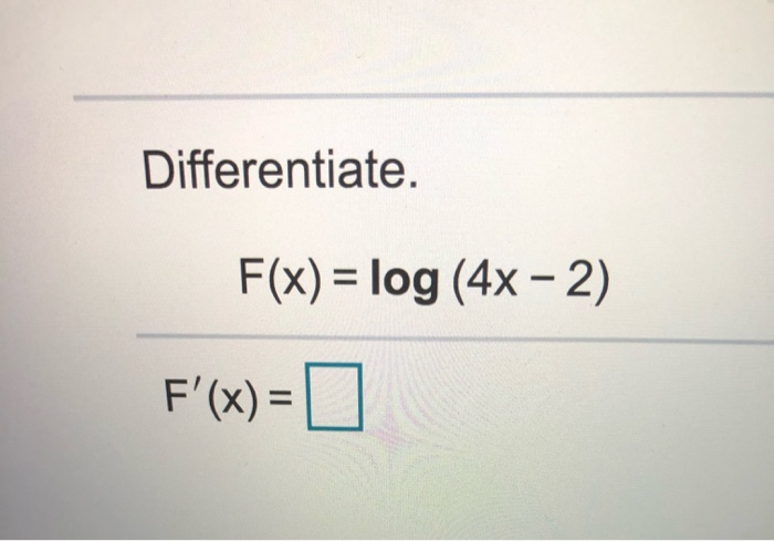 Solved Differentiate. F(x) = log (4x - 2) F'(x) = 0 | Chegg.com