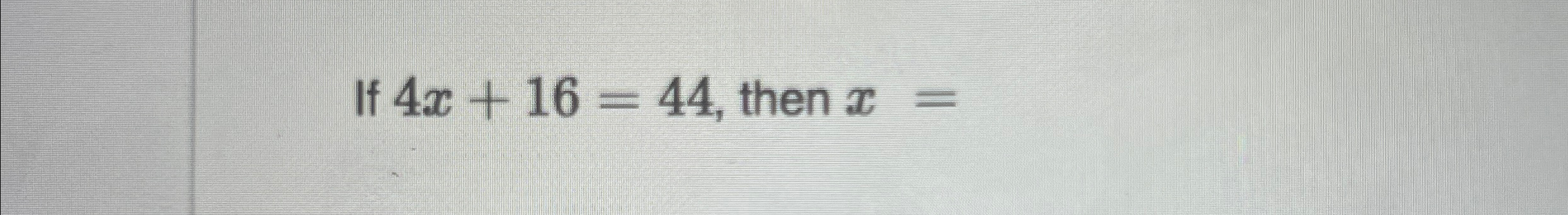 Solved If 4x+16=44, ﻿then x= | Chegg.com