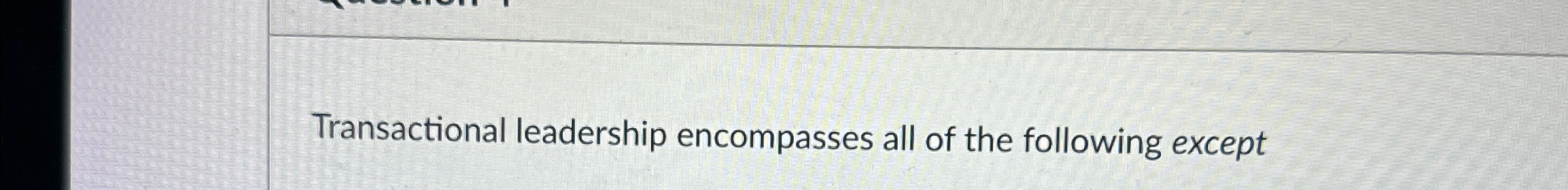 Solved Transactional leadership encompasses all of the | Chegg.com