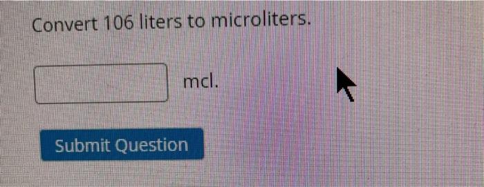 Solved Convert 106 liters to microliters. mcl. Submit | Chegg.com