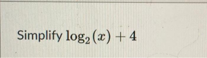 Simplify log2 (x) + 4 | Chegg.com