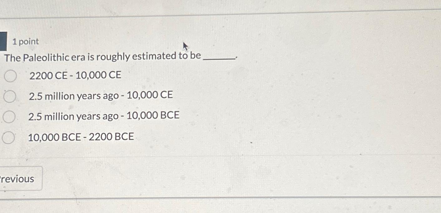 Solved 1 ﻿pointThe Paleolithic era is roughly estimated to | Chegg.com