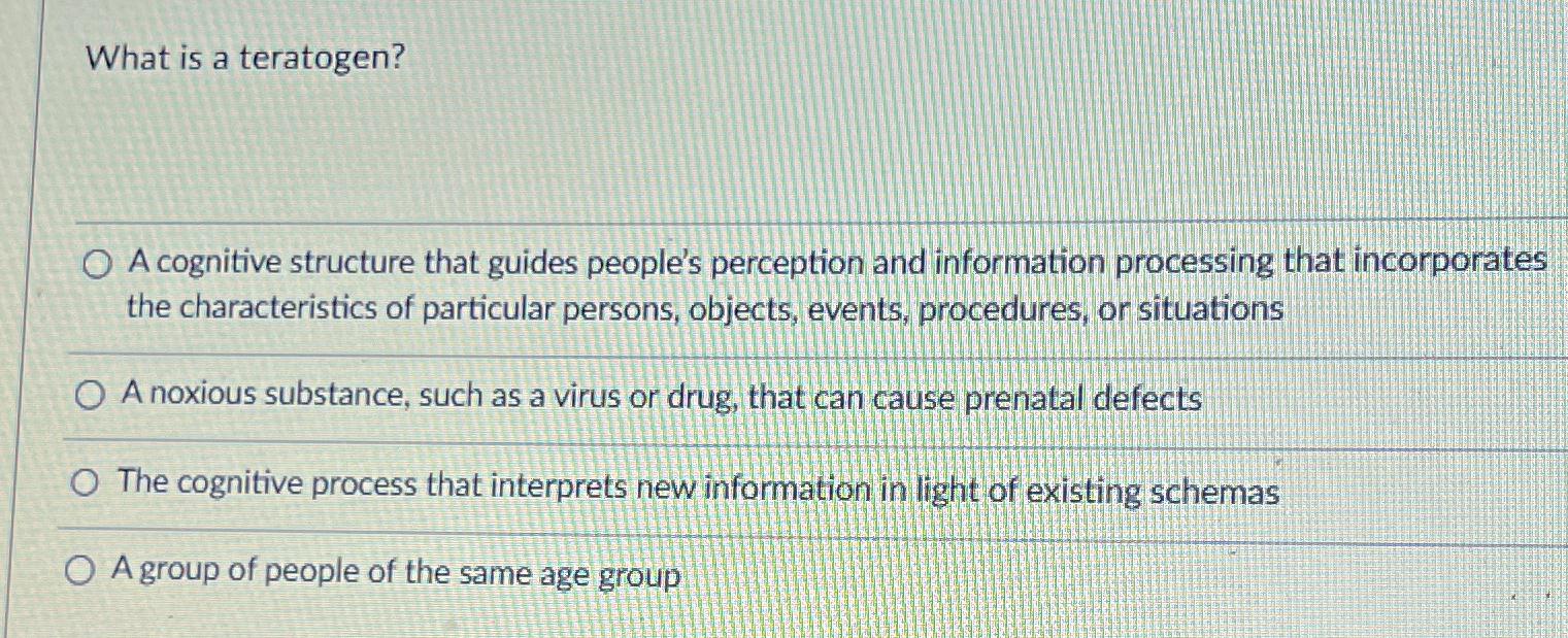 Solved What is a teratogen?A cognitive structure that guides | Chegg.com
