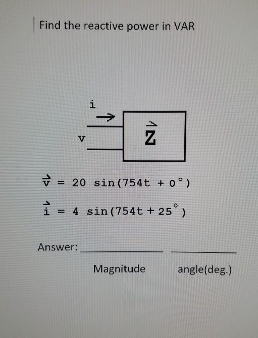 Solved Find the reactive power in VAR i > V Z 1> = 20 sin | Chegg.com