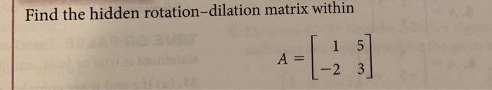 Solved Find the hidden rotation-dilation matrix within A- -2 | Chegg.com
