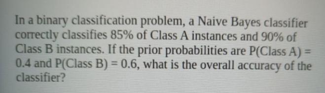 Solved In a binary classification problem, a Naive Bayes | Chegg.com