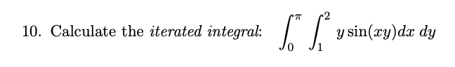 Solved Calculate the iterated integral: ∫0π∫12ysin(xy)dxdy | Chegg.com