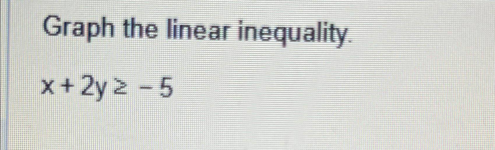 Solved Graph the linear inequality.x+2y≥-5 | Chegg.com