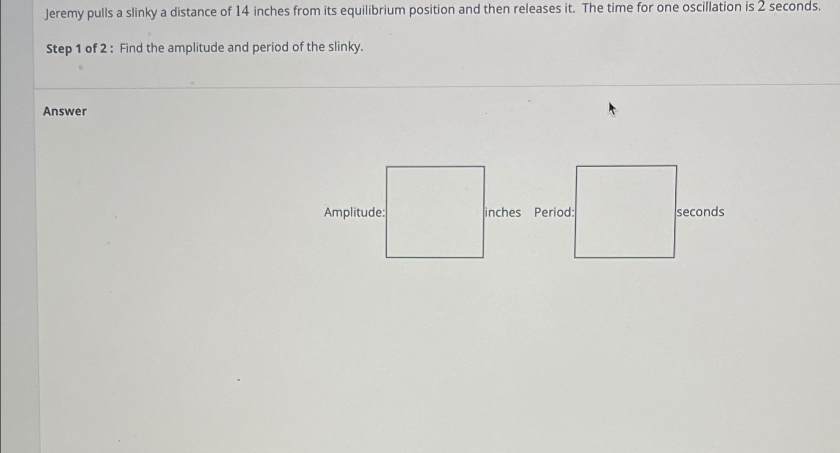 Solved Jeremy pulls a slinky a distance of 14 ﻿inches from | Chegg.com