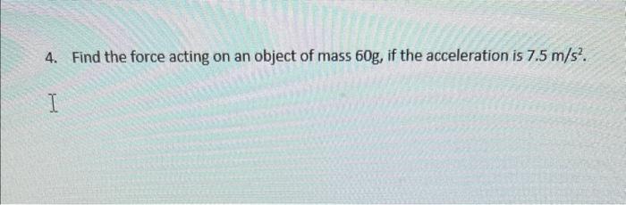 Solved 4 Find The Force Acting On An Object Of Mass 60 G