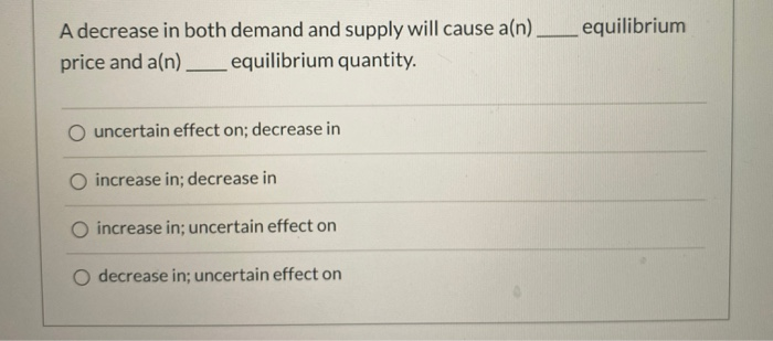 Solved A decrease in both demand and supply will cause a(n) | Chegg.com