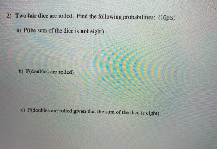 Solved 2) Two fair dice are rolled. Find the following | Chegg.com