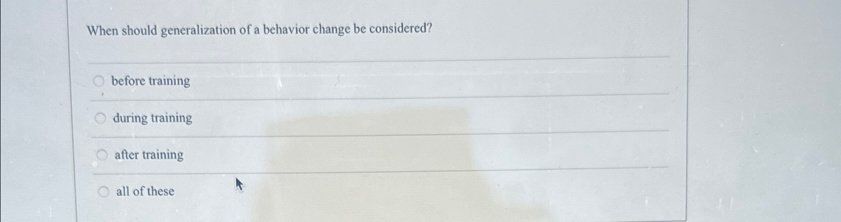 Solved When should generalization of a behavior change be | Chegg.com
