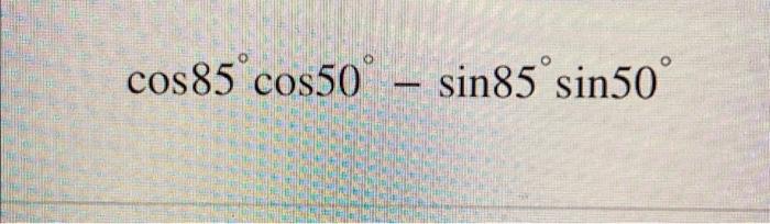 Solved cos85 cos50 - sin85° sin50° use the sum and differnce | Chegg.com