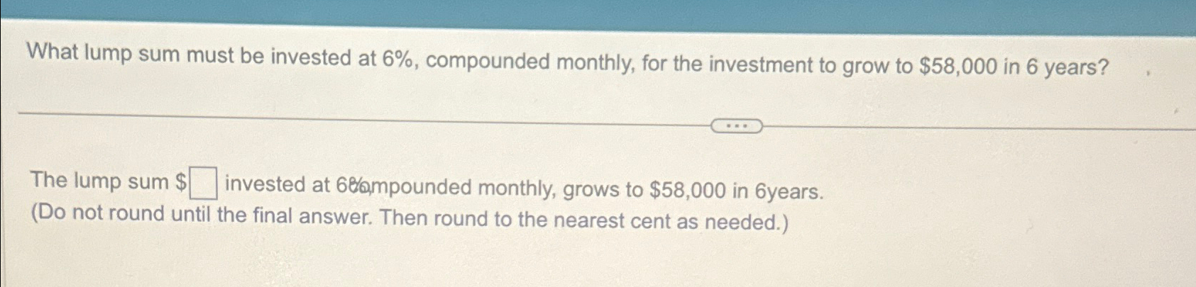 Solved What lump sum must be invested at 6%, ﻿compounded | Chegg.com