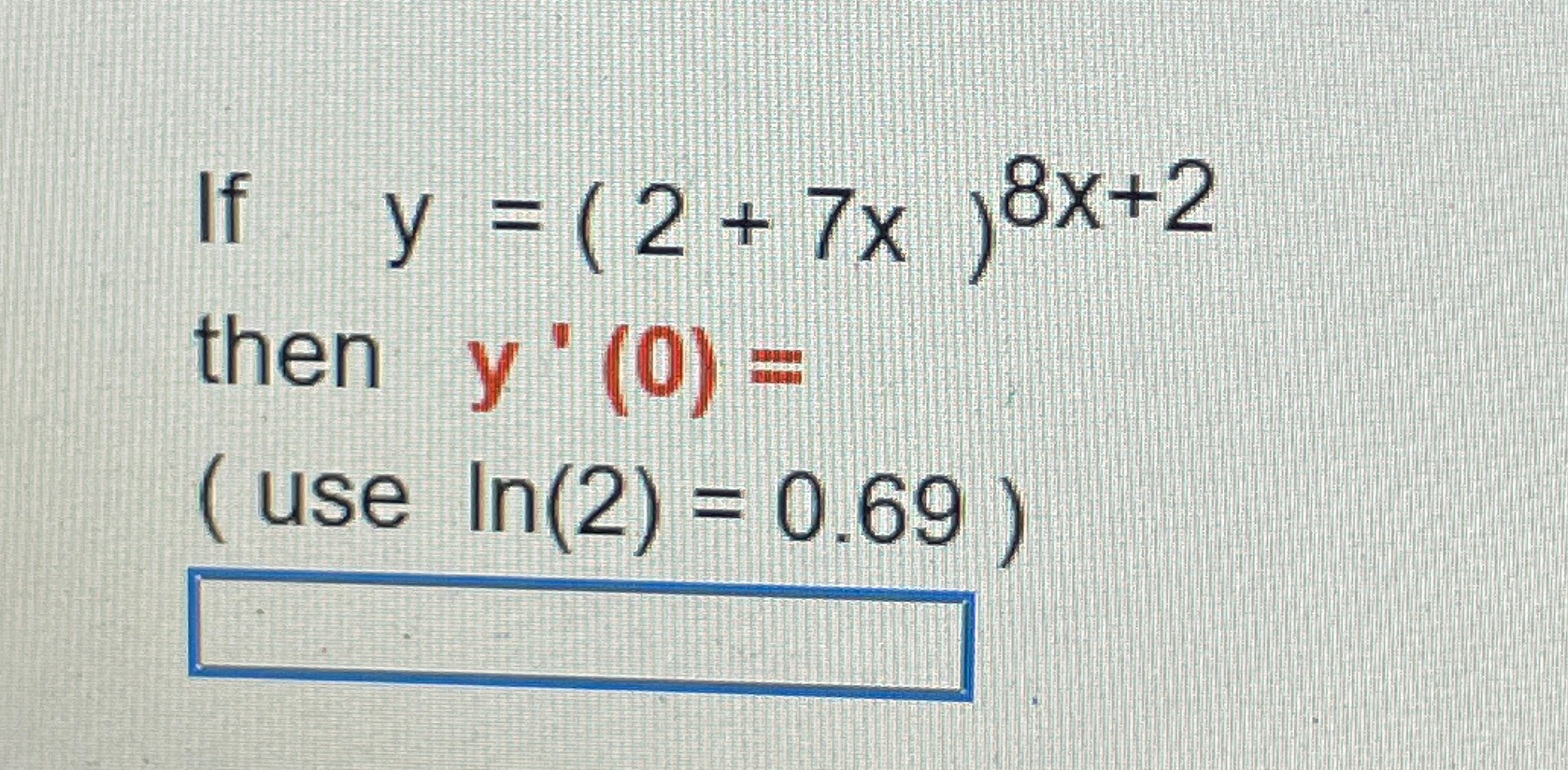 Solved If ,y=(2+7x)8x+2then y'(0)=( ﻿use ln(2)=0.69 ) | Chegg.com
