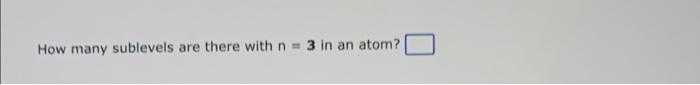 Solved How many sublevels are there with n 3 in an atom? | Chegg.com