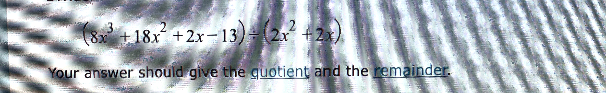 Solved (8x3+18x2+2x-13)÷(2x2+2x)Your answer should give the | Chegg.com