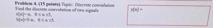 Solved Problem 4. (15 points) Topic: Discrete convolution | Chegg.com