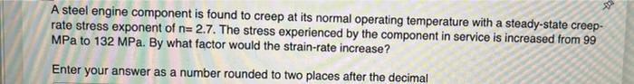 Solved A steel engine component is found to creep at its | Chegg.com