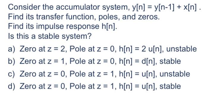 Solved Consider the accumulator system, y[n]=y[n−1]+x[n]. | Chegg.com