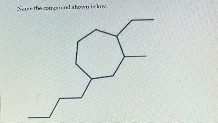 Solved Name the compound shown below. | Chegg.com