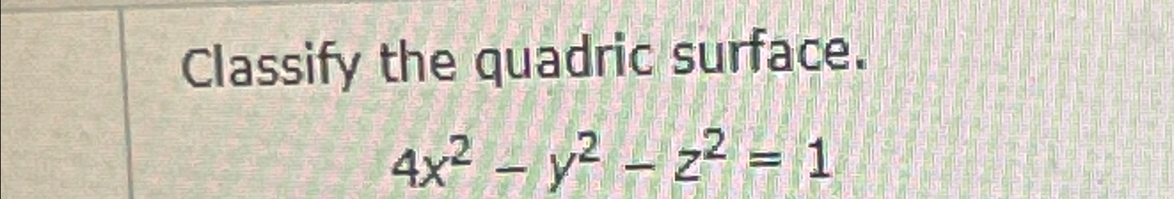 Solved Classify the quadric surface.4x2-y2-z2=1 | Chegg.com