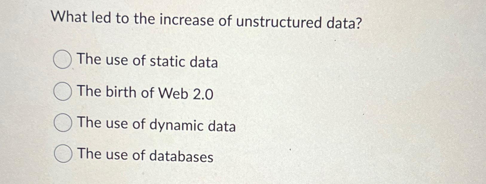 Solved What led to the increase of unstructured data?The use | Chegg.com