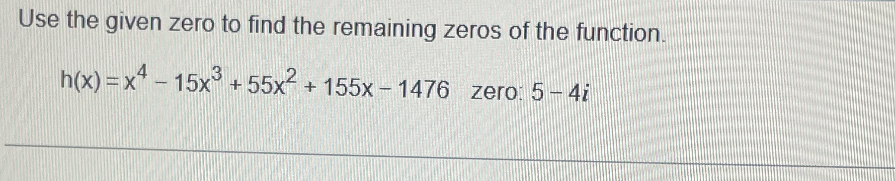 Use the given zero to find the remaining zeros of the | Chegg.com