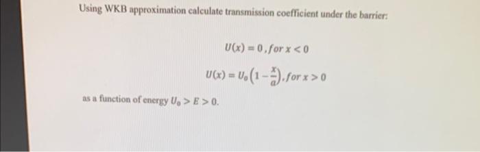 Solved Using WKB approximation calculate transmission | Chegg.com