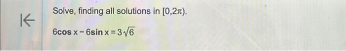 Solved K Solve, finding all solutions in [0,2π). 6cos x - | Chegg.com