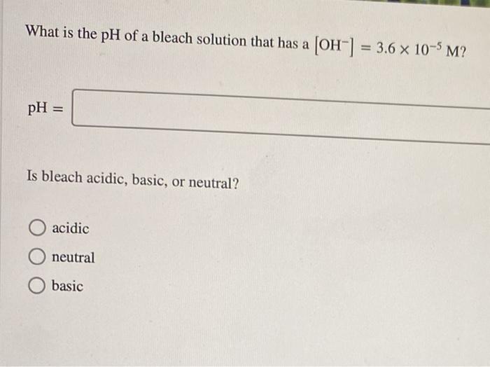 Solved What is the pH of a bleach solution that has a [OH-] | Chegg.com