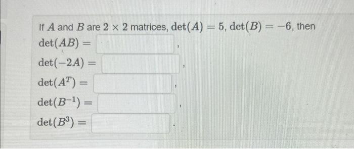 Solved If A and B are 2×2 matrices, det(A)=5,det(B)=−6, then | Chegg.com