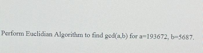 Solved Perform Euclidian Algorithm to find ged(a,b) for | Chegg.com