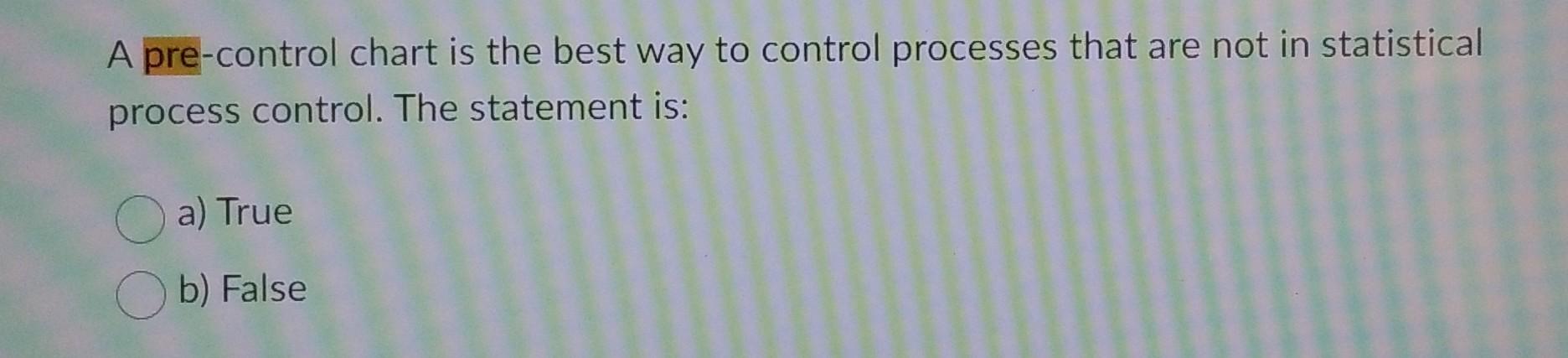 Solved A pre-control chart is the best way to control | Chegg.com