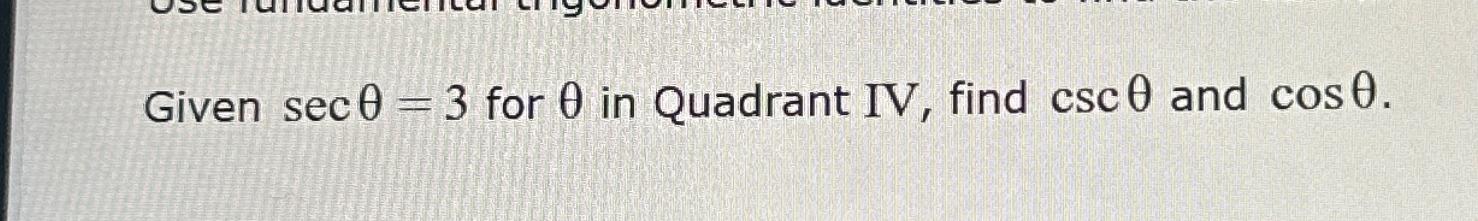Solved Given secθ=3 ﻿for θ ﻿in Quadrant IV, ﻿find cscθ ﻿and | Chegg.com