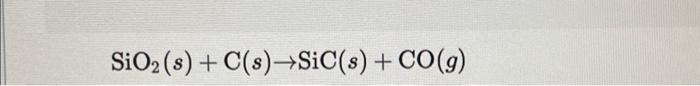 Solved \\( \\mathrm{SiO}_{2}(s)+\\mathrm{C}(s) \\rightarrow | Chegg.com