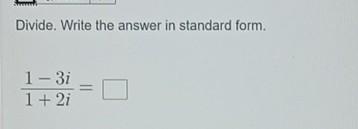 Solved Divide. Write the answer in standard form.1-3i1+2i= | Chegg.com