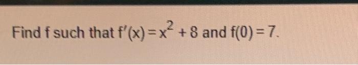 Solved Find f such that f′(x)=x2+8 and f(0)=7 | Chegg.com