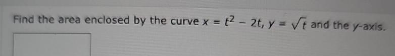 Solved Find the area enclosed by the curve x=t2-2t,y=t2 ﻿and | Chegg.com