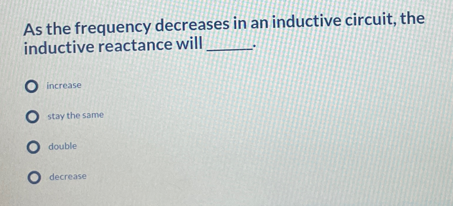Solved As the frequency decreases in an inductive circuit, | Chegg.com