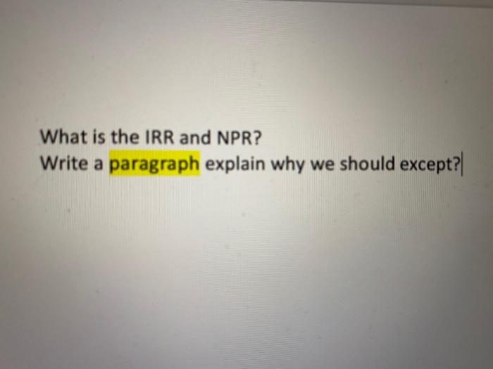 What is the IRR and NPR? Write a paragraph explain | Chegg.com