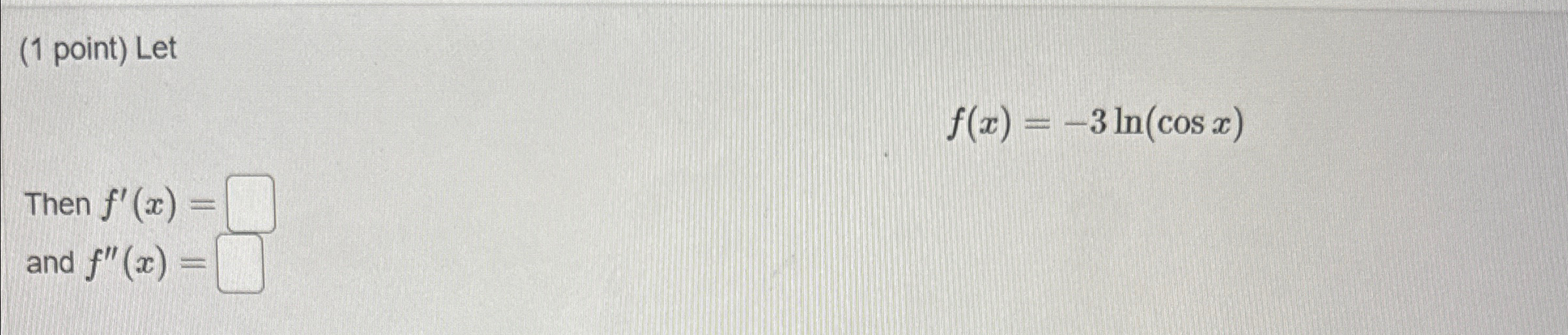 Solved (1 ﻿point) ﻿Letf(x)=-3ln(cosx)Then f'(x)= ﻿and | Chegg.com