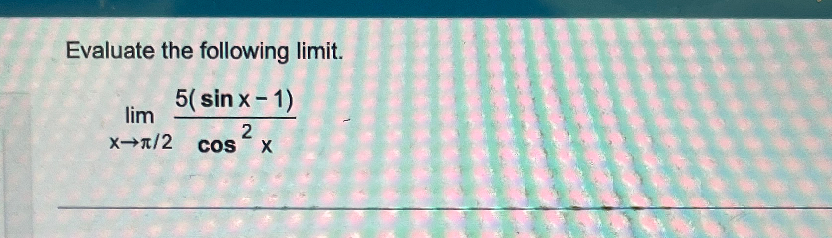 Solved Evaluate the following limit.limx→π25(sinx-1)cos2x | Chegg.com