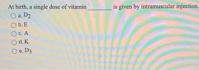 Solved is given by intramuscular injection. At birth, a | Chegg.com