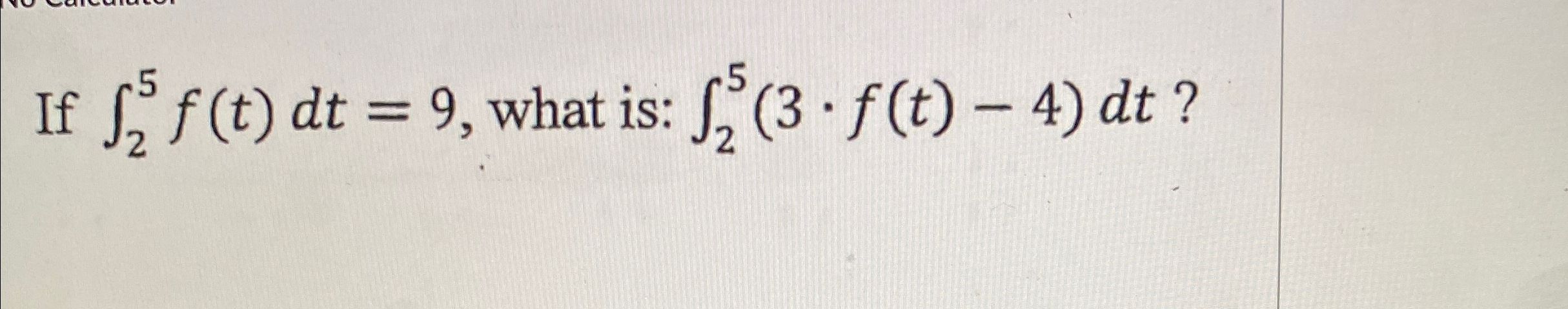 Solved If ∫25f(t)dt=9, ﻿what is: ∫25(3*f(t)-4)dt? | Chegg.com